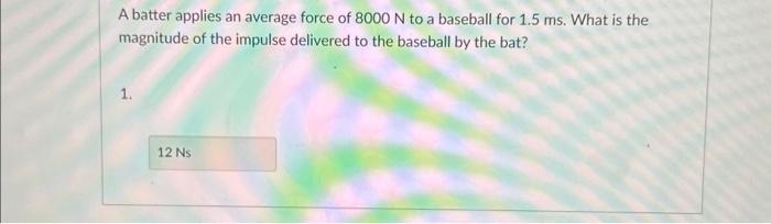 Solved A batter applies an average force of 8000 N to a | Chegg.com