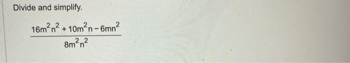 Solved Divide and simplify. 8m2n216m2n2+10m2n−6mn2 | Chegg.com