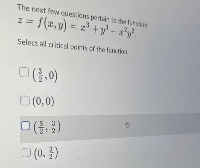 Solved z=f(x,y)=x3+y3−x2y2 Select all critical points of the | Chegg.com