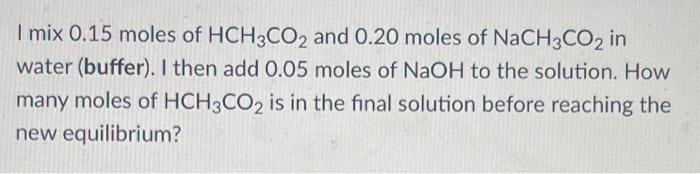 Solved I mix 0.15 moles of HCH3CO2 and 0.20 moles of | Chegg.com