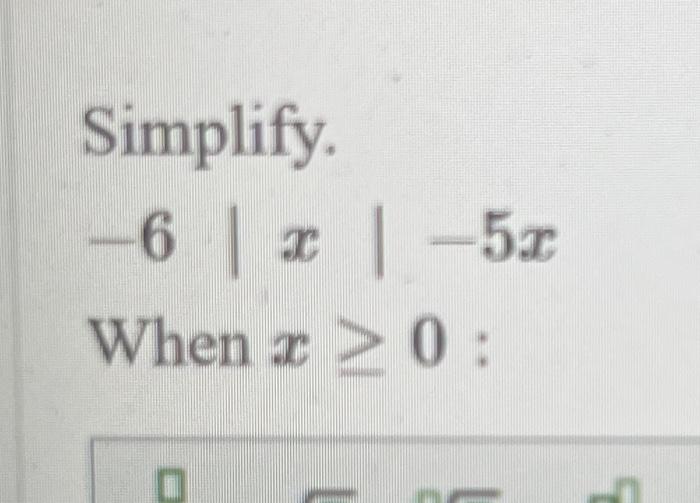 Solved Simplify. −6∣x∣−5x When x≥0 : | Chegg.com