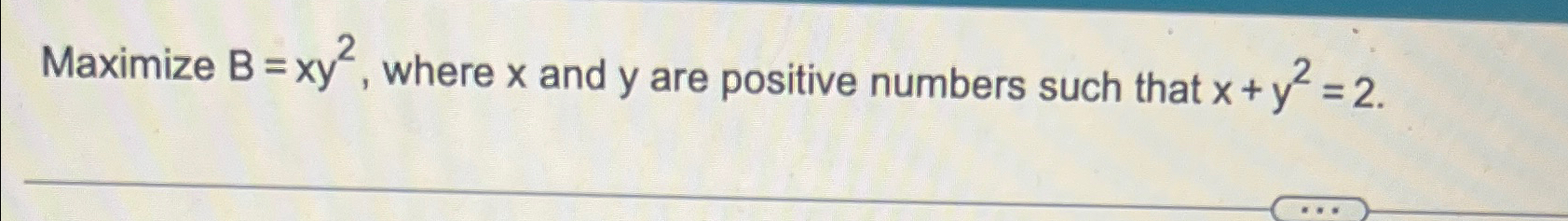 Solved Maximize B=xy2, ﻿where x ﻿and y ﻿are positive numbers | Chegg.com
