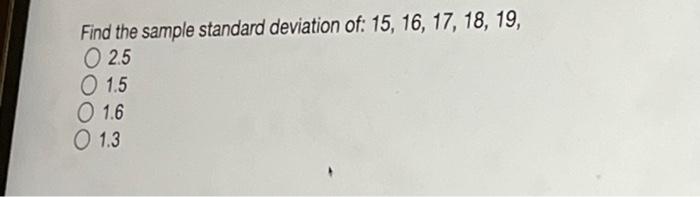 Solved Find the sample standard deviation of: 15, 16, 17, | Chegg.com