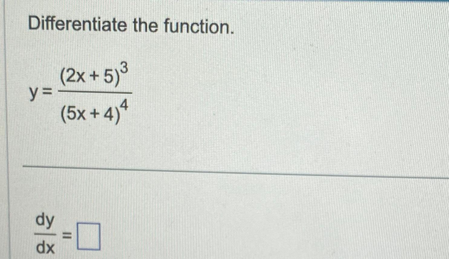Solved Differentiate the function.y=(2x+5)3(5x+4)4dydx= | Chegg.com