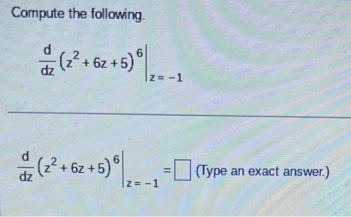 Solved Compute the following. dzd(z2+6z+5)6∣∣z=−1 | Chegg.com