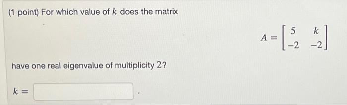 Solved (1 point) For which value of k does the matrix | Chegg.com