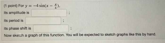 Solved (1 point) For y=−4sin(x−4π), its amplitude is its | Chegg.com