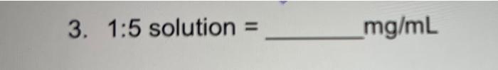 Solved 3. 1:5 solution = _mg/mL | Chegg.com