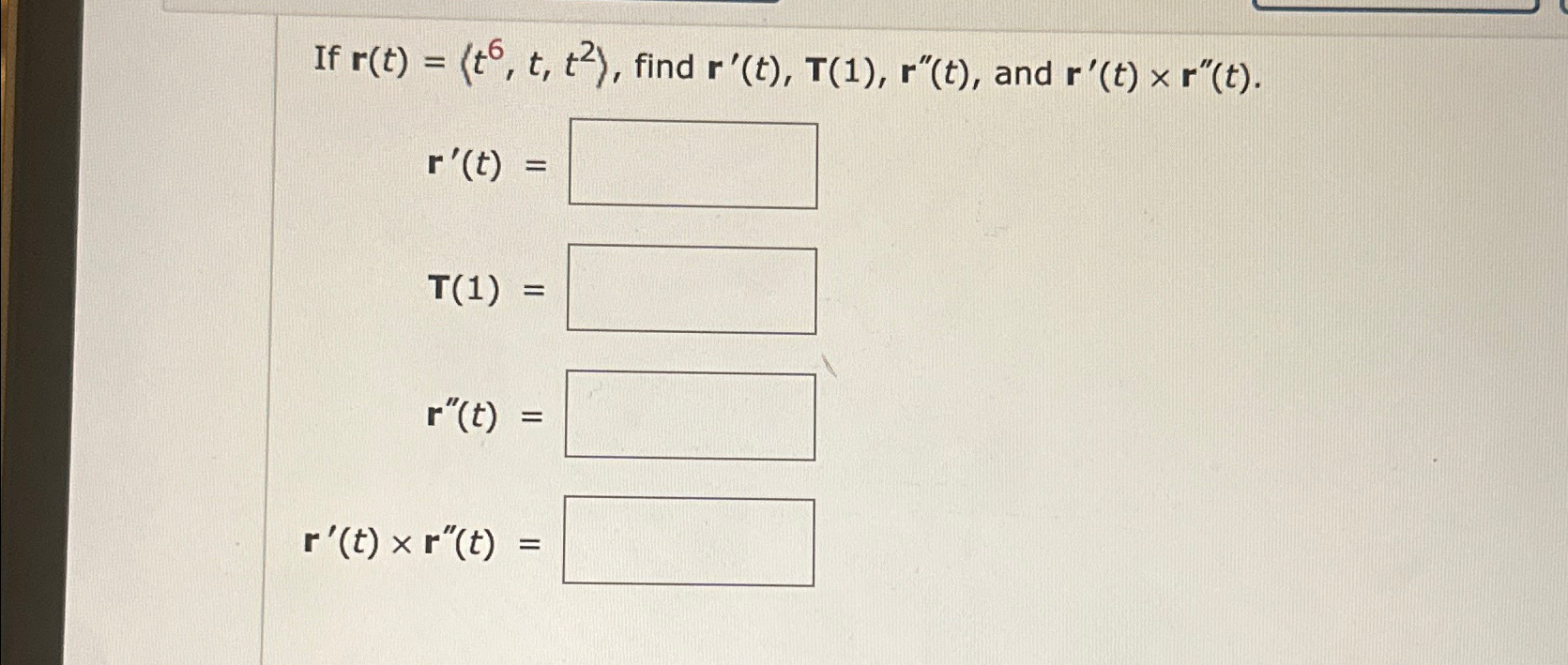 Solved If r(t)=(:t6,t,t2:), ﻿find r'(t),T(1),r''(t), ﻿and | Chegg.com