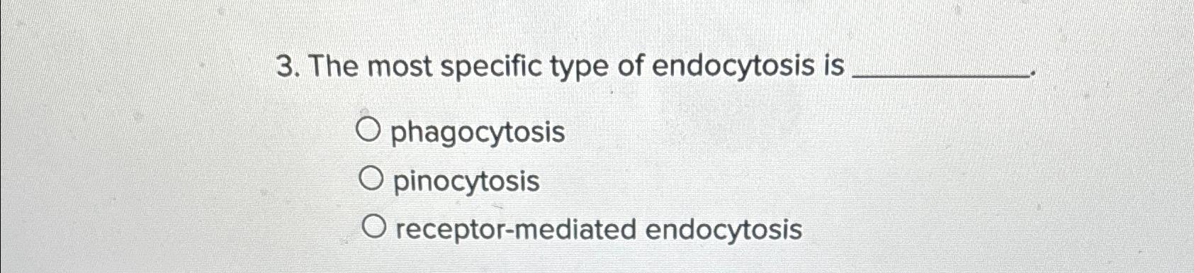 Solved The most specific type of endocytosis | Chegg.com