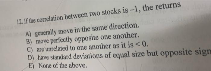 Solved 12. If the correlation between two stocks is −1, the | Chegg.com