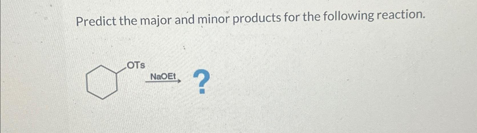 Solved Predict the major and minor products for the | Chegg.com