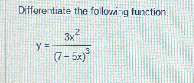 Solved Differentiate the following function.y=3x2(7-5x)3 | Chegg.com