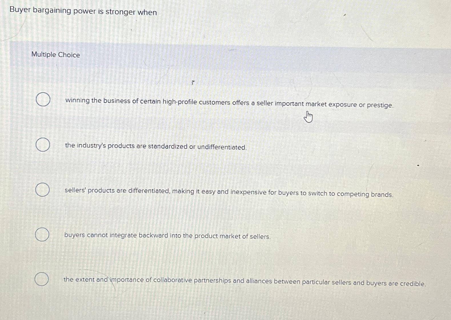 Solved Buyer bargaining power is stronger whenMultiple | Chegg.com
