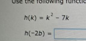 Solved h(k)=k2-7kh(-2b)= | Chegg.com