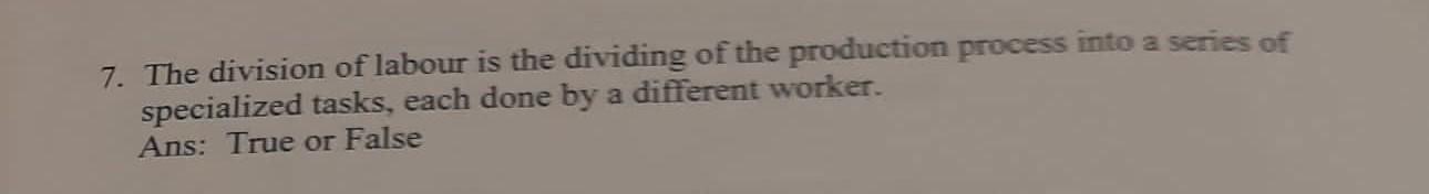 Solved 7. The division of labour is the dividing of the | Chegg.com