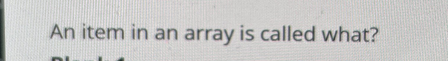 Solved An item in an array is called what? | Chegg.com