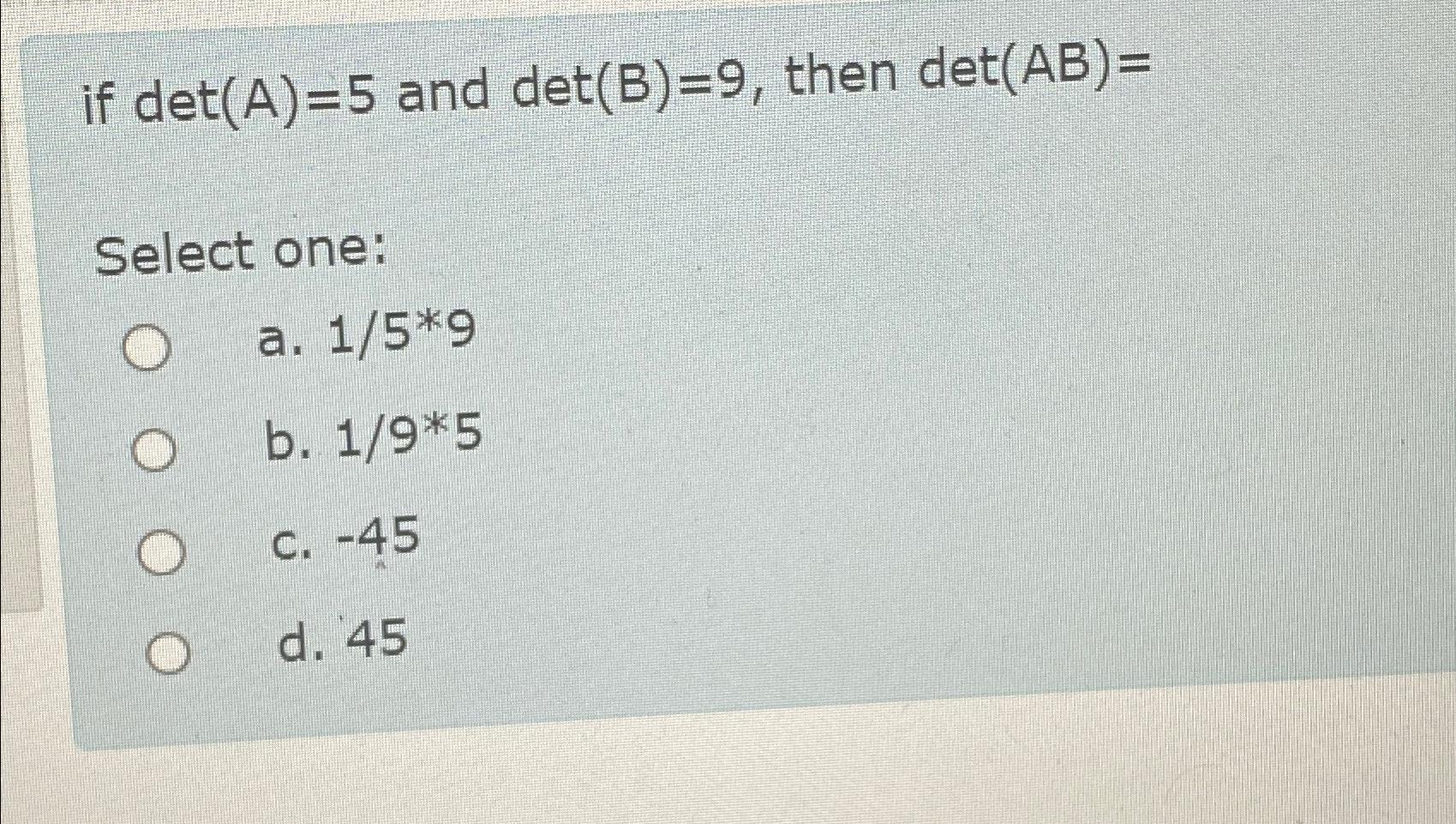 Solved if det(A)=5 ﻿and det(B)=9, ﻿then det(AB)=Select | Chegg.com