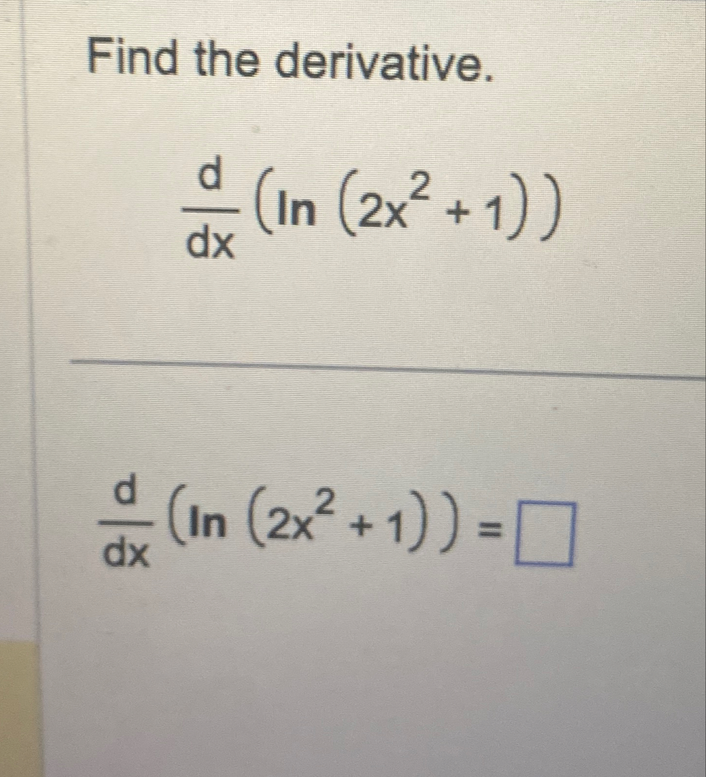 Solved Find the derivative.ddx(ln(2x2+1))ddx(ln(2x2+1))= | Chegg.com