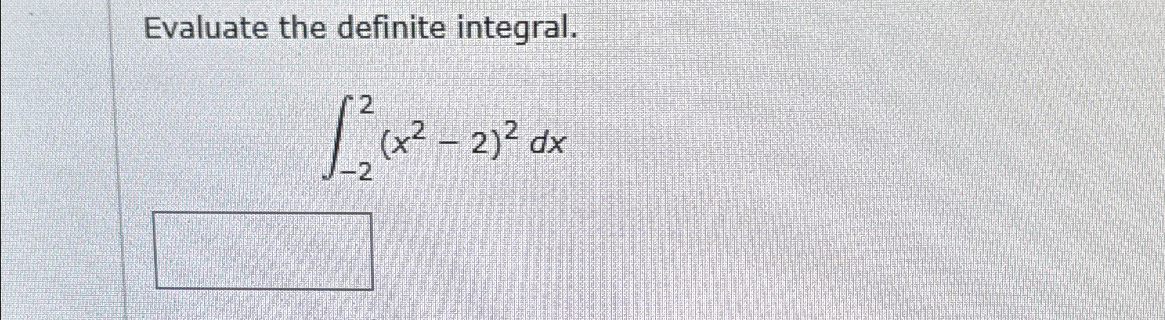 Solved Evaluate the definite integral.∫-22(x2-2)2dx | Chegg.com