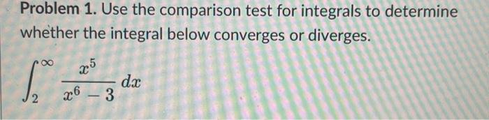 Solved Problem 1. Use the comparison test for integrals to | Chegg.com