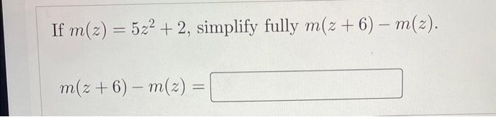 Solved If m(z)=5z2+2, simplify fully m(z+6)−m(z). | Chegg.com