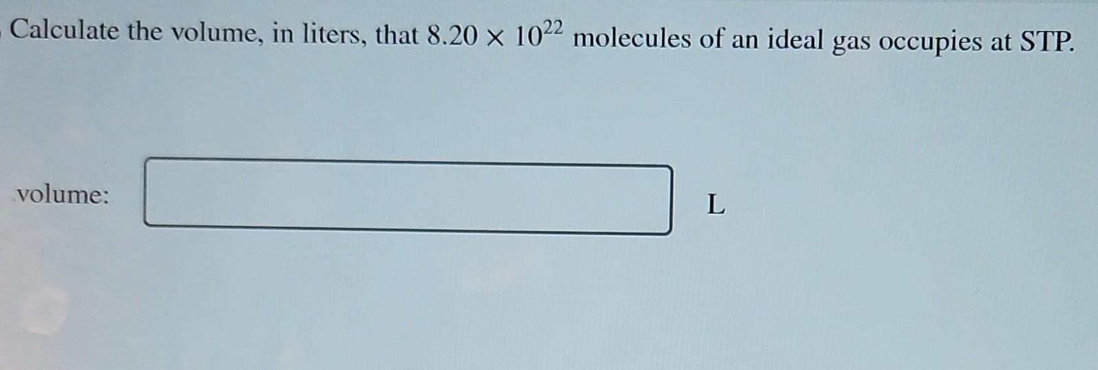 Solved Calculate the volume, in liters, that 8.20×1022 | Chegg.com