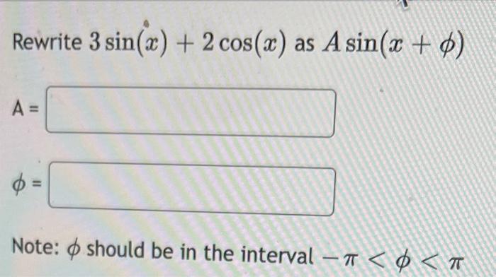 Solved Rewrite 3sin(x)+2cos(x) as Asin(x+ϕ) A= ϕ= Note: ϕ | Chegg.com