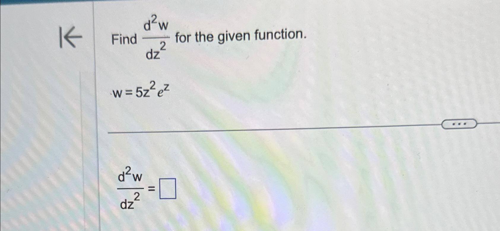 Solved K, ﻿Find d2wdz2 ﻿for the given | Chegg.com