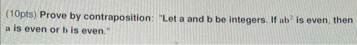 Solved (10pts) Prove by contraposition: "Let a and b be | Chegg.com