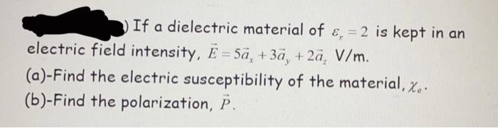 Solved If a dielectric material of ε, = 2 is kept in an | Chegg.com