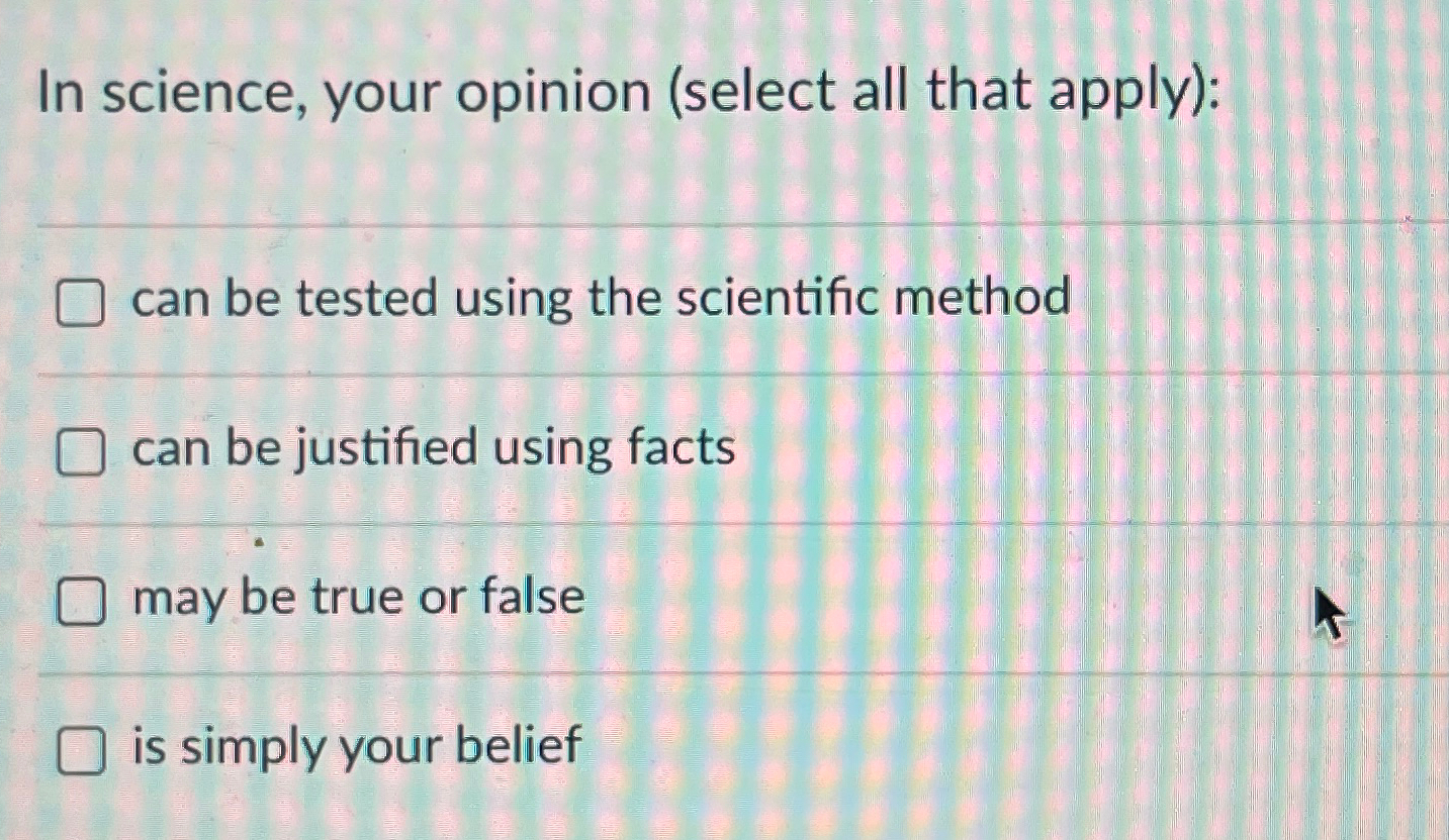 Solved In science, your opinion (select all that apply):can | Chegg.com