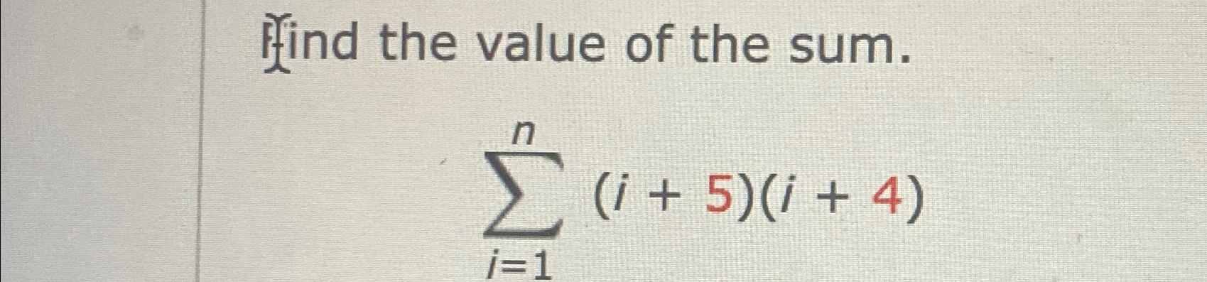 Solved Flind the value of the sum.∑i=1n(i+5)(i+4) | Chegg.com