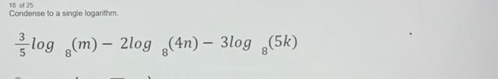 Solved 18 of 25 Condense to a single logarithm. | Chegg.com