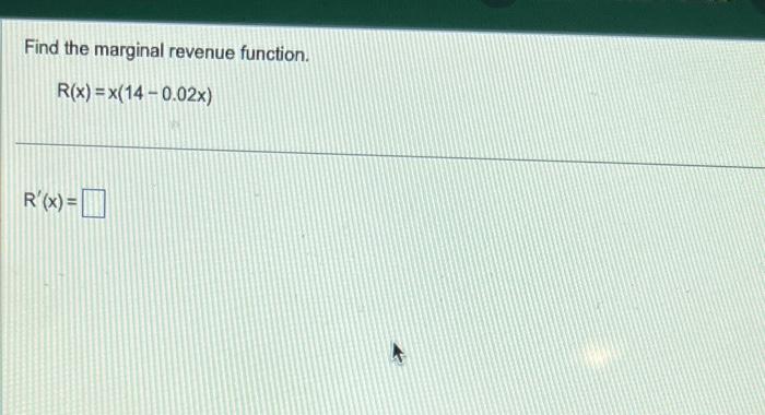 Solved Find the marginal revenue function. R(x)=x(14−0.02x) | Chegg.com