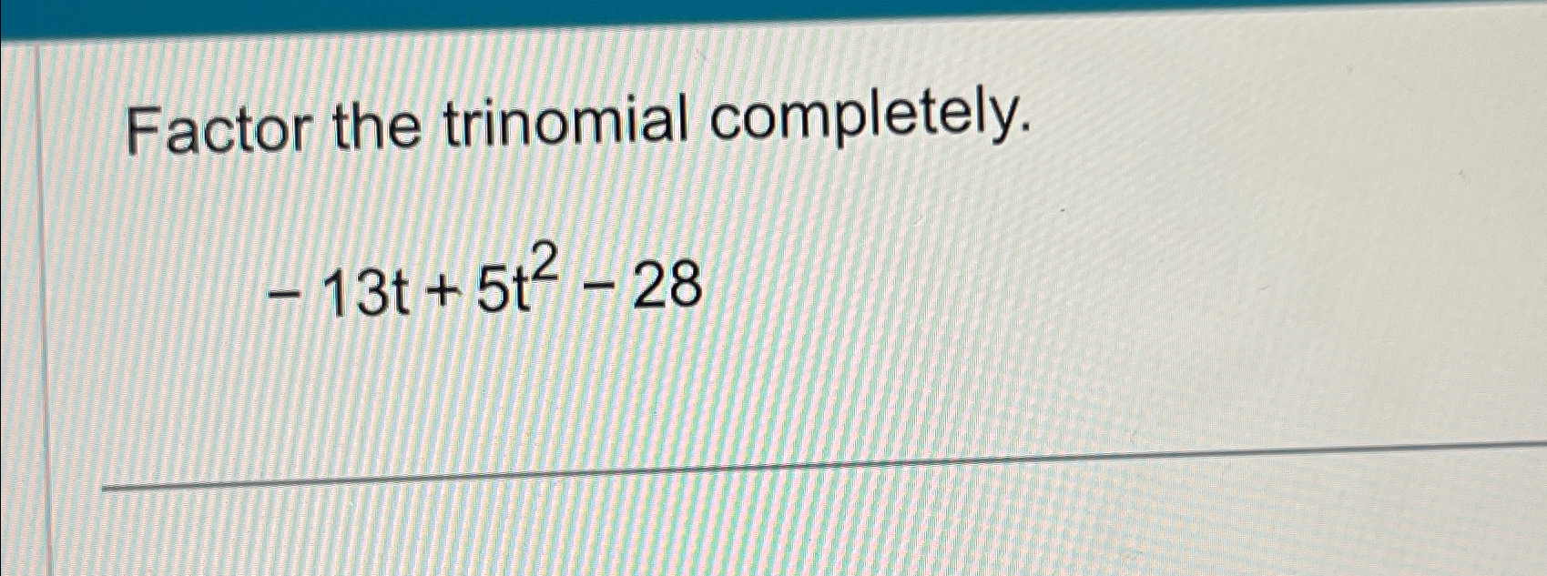 Solved Factor the trinomial completely.-13t+5t2-28 | Chegg.com
