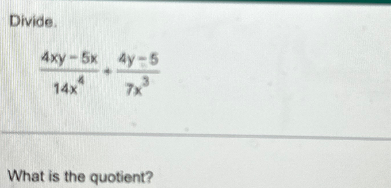 Solved Divide.4xy-5x14x4+4y-57x3What is the quotient? | Chegg.com