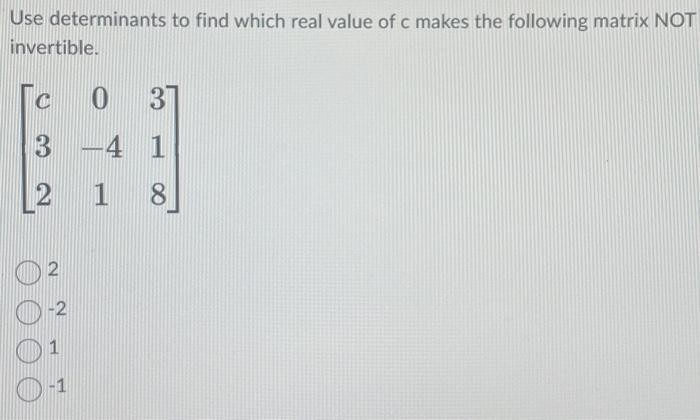 Solved Use determinants to find which real value of c makes | Chegg.com