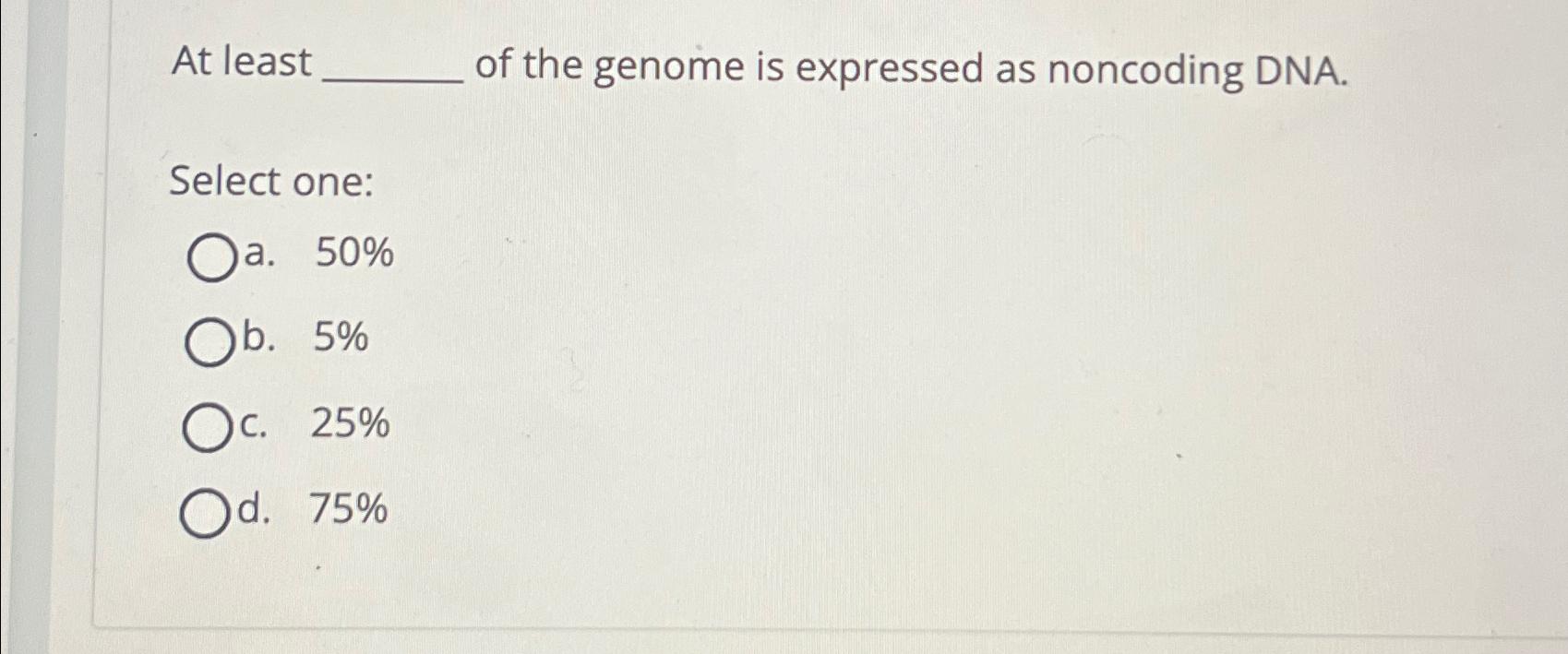 Solved At least of the genome is expressed as noncoding | Chegg.com