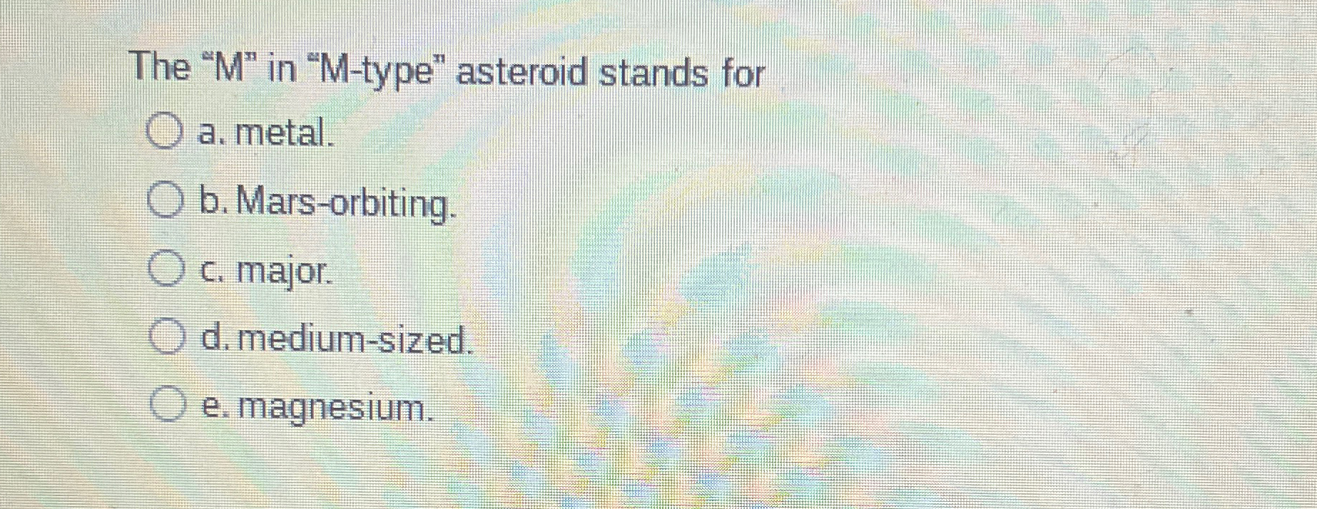 Solved The "M" ﻿in "M-type" asteroid stands fora. ﻿metal.b. | Chegg.com