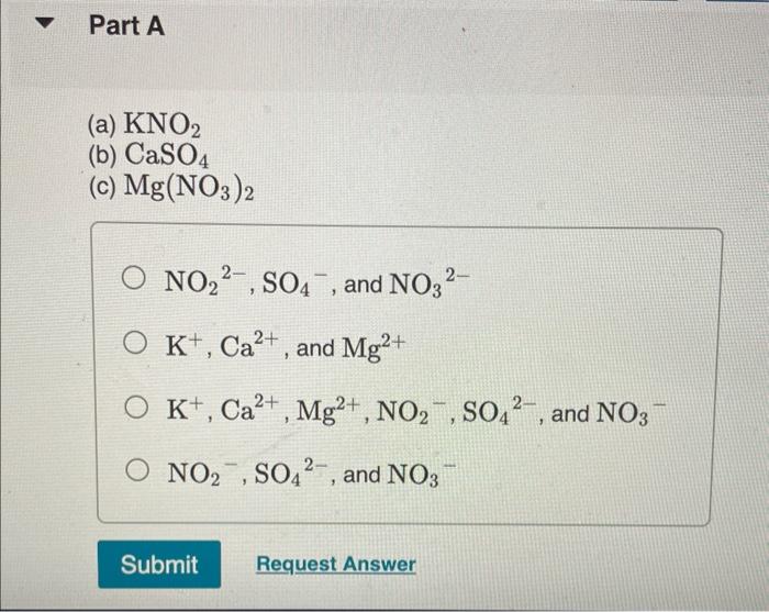 Solved Part A (a) KNO2 (b) CaSO4 (c) Mg(NO3)2 NO22−,SO4−, | Chegg.com