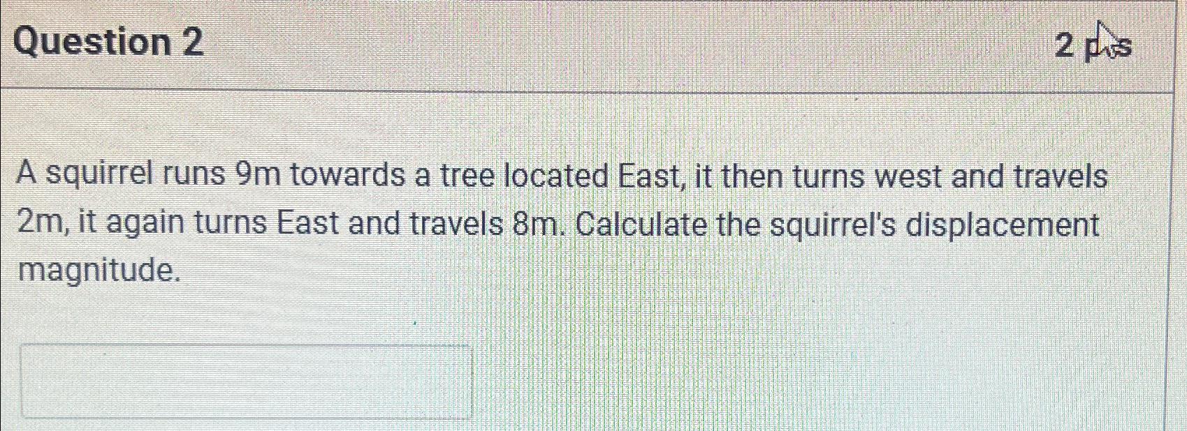 Solved Question 2A squirrel runs 9m ﻿towards a tree located | Chegg.com