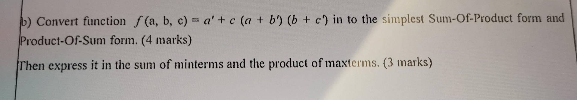 Solved 10) Convert function f(a,b,c)=a′+c(a+b′)(b+c′) in to | Chegg.com