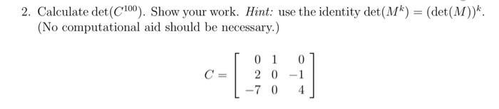 Solved 2. Calculate det(C100). Show your work. Hint: use the | Chegg.com