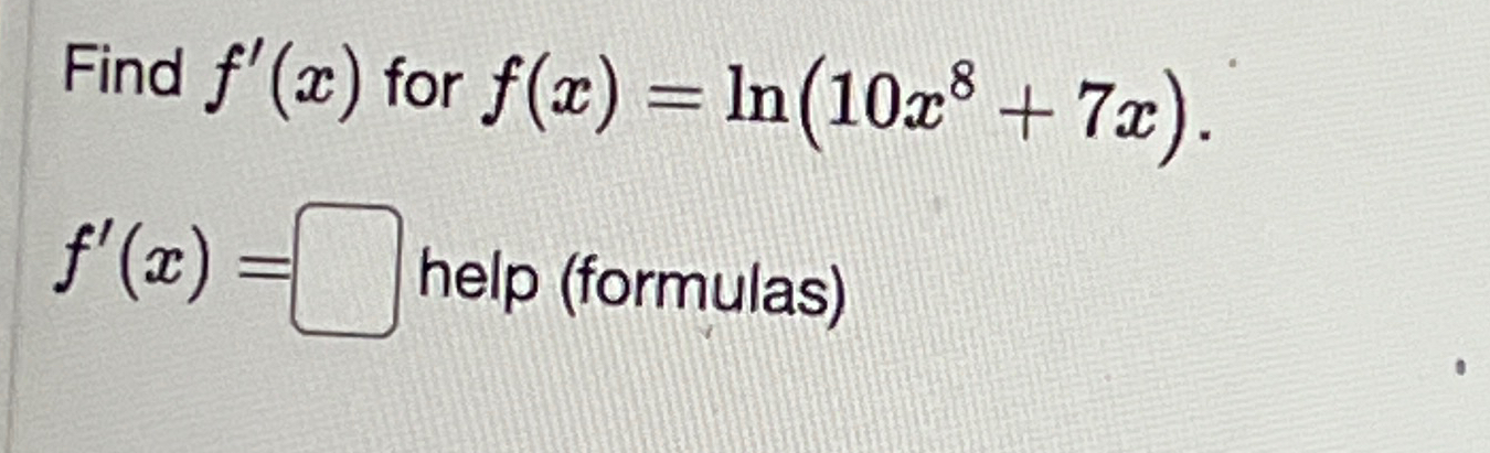 Solved Find f'(x) ﻿for f(x)=ln(10x8+7x)f'(x)= ﻿help | Chegg.com
