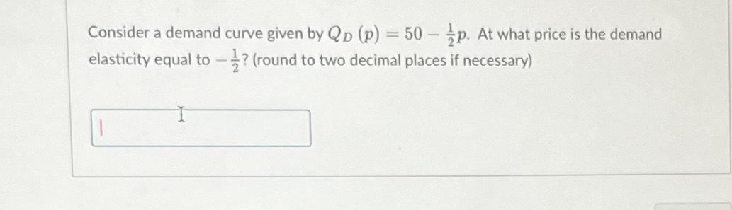 Solved Consider a demand curve given by QD(p)=50-12p. ﻿At | Chegg.com
