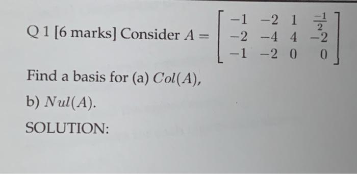 Solved Q 1 [6 marks] Consider A=⎣⎡−1−2−1−2−4−21402−1−20⎦⎤ | Chegg.com