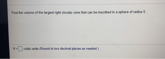 Solved Find the volume of the largest right circular cone | Chegg.com