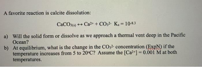Solved A favorite reaction is calcite dissolution: CaCO3(8) | Chegg.com