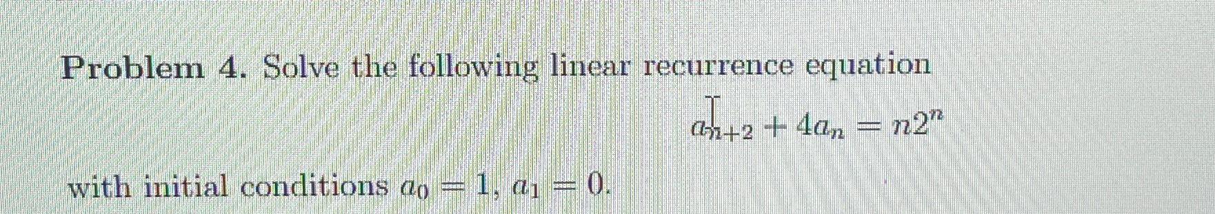 Solved Problem 4. ﻿Solve the following linear recurrence | Chegg.com